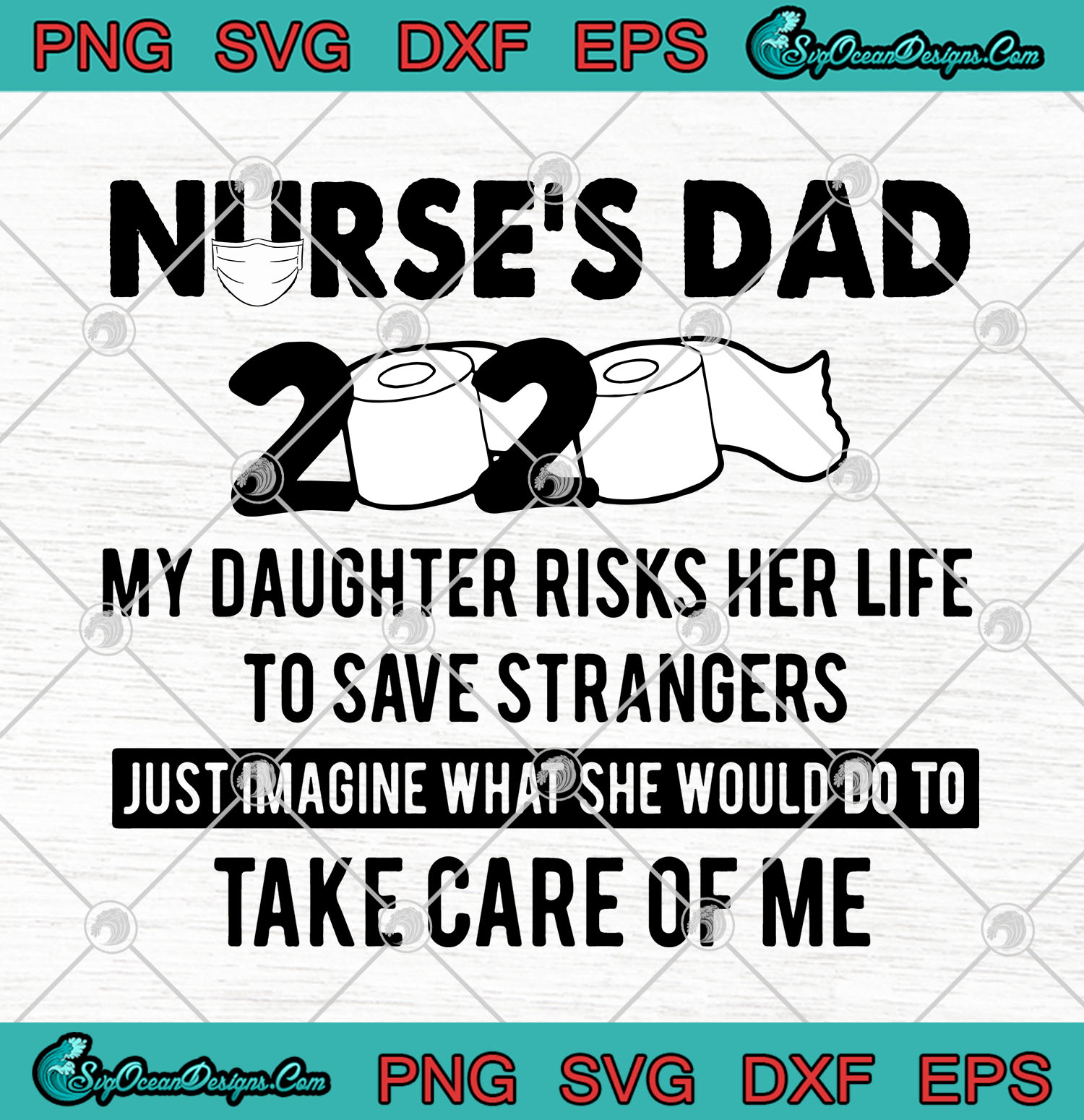 Nurse's Dad 2020 My Daughter Risks Her Life To Save Strangers SVG PNG ...